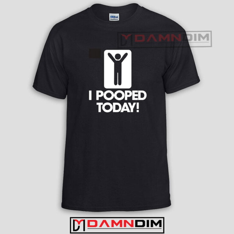 I Pooped Today Funny Graphic Tees, Funny Quotes Tee Shirts