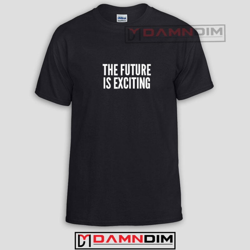 The Future Is Exciting Funny Graphic Tees, Funny Quotes Tee Shirts