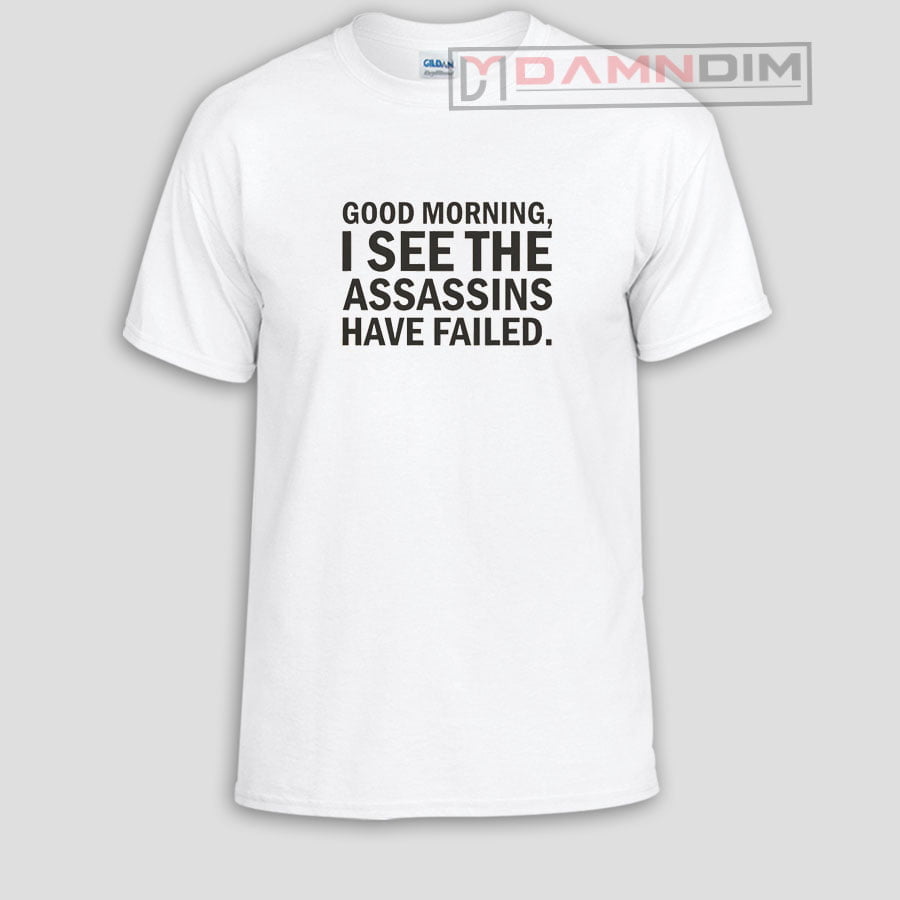 Good morning I see the assassins have failed Funny Graphic Tees S-2XL