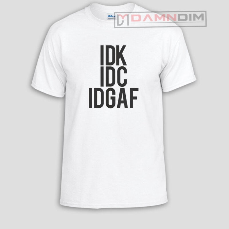 IDK IDC IDGAF Funny Graphic Tees S-2XL for men and women