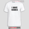 I Have Issues Funny Graphic Tees, Funny Quotes Tee Shirts