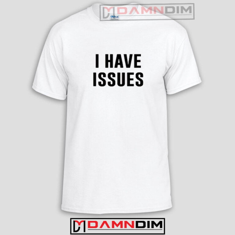 I Have Issues Funny Graphic Tees, Funny Quotes Tee Shirts