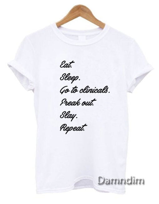 Eat Sleep Go To Clinicals Funny Graphic Tees, Funny Quotes Tee Shirts