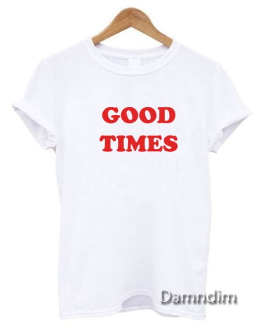 Good Times Funny Graphic Tees For men Women Size S-2xl