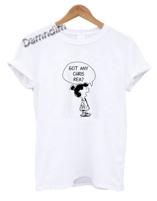 Got Any Chris Rea Funny Graphic Tees, Funny Quotes Tee Shirts