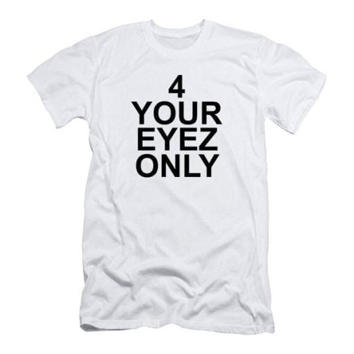 4 Your Eyez Only T Shirt Unisex - Damndim.com