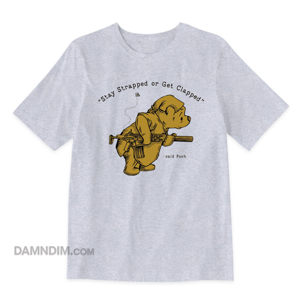 Stay Strapped Or Get Clapped Said Pooh T-Shirt - Damndim.com