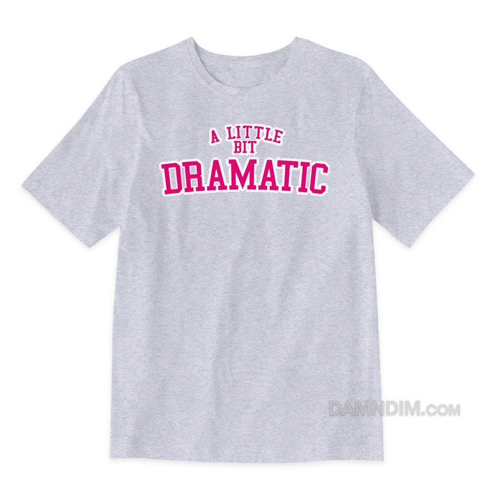 A Little Bit Dramatic T-Shirt