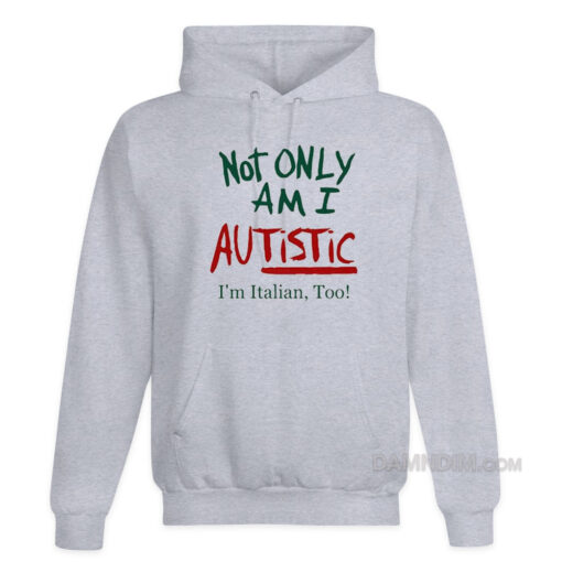 Not Only Am I Autistic I'm Italian Too Hoodie