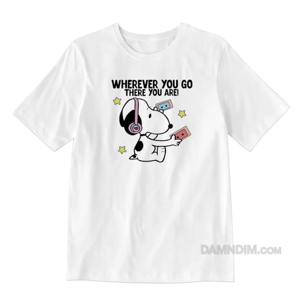 Wherever You Go There You Are Snoopy T Shirt